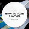 How to Plan a Novel: The Complete Step-by-Step Guide