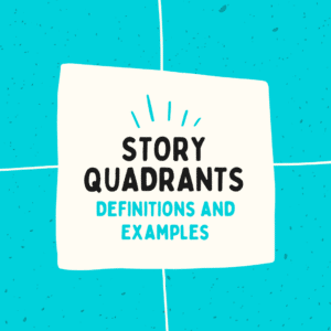 Story Quadrants: Definitions and Examples